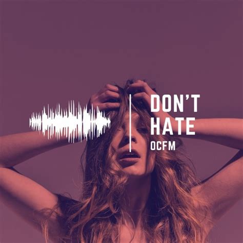 Stream Don't Hate by OCFM | Listen online for free on SoundCloud