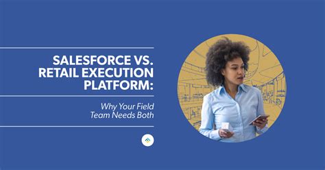 Salesforce Vs Retail Execution Platform Why Your Field Team Needs Both