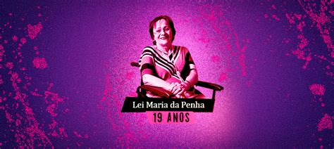 Lei Maria Da Penha Completa 19 Anos Como Símbolo De Luta E Proteção às
