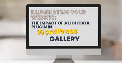 Illuminating Your Website The Impact Of A Lightbox Plugin In Wordpress Gallery Ultimate