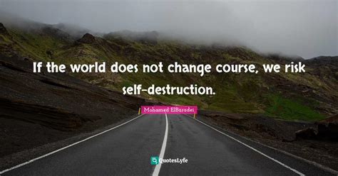 If The World Does Not Change Course We Risk Self Destruction Quote