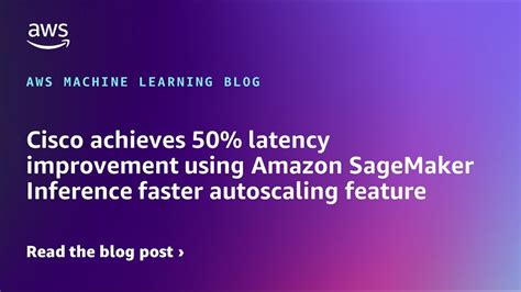 Cisco Achieves 50 Latency Improvement Using Amazon Sagemaker Inference