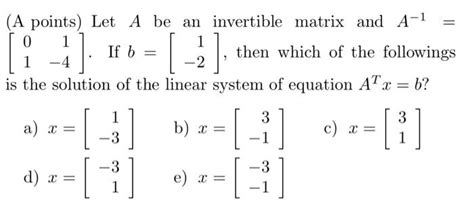 Solved (A points) Let A be an invertible matrix and A−1= | Chegg.com