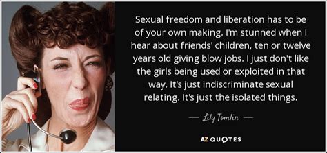 Lily Tomlin Quote Sexual Freedom And Liberation Has To Be Of Your Own