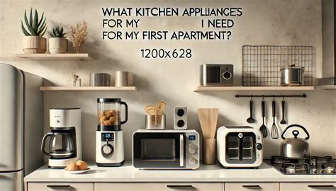 What Kitchen Appliances Do I Need For My First Apartment