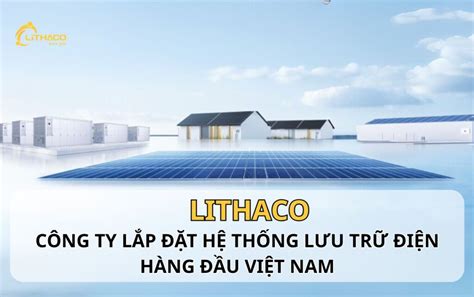 Lithaco Công Ty Lắp đặt Hệ Thống Lưu Trữ điện Top 1 Việt Nam