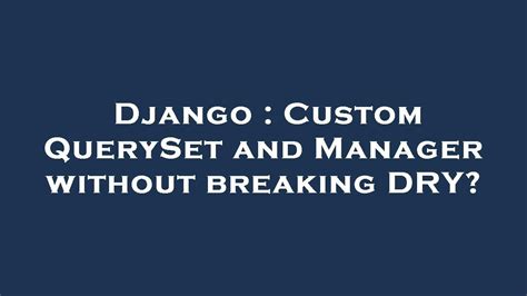 Django Custom Queryset And Manager Without Breaking Dry Youtube