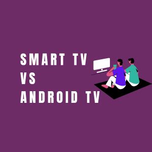 Perbedaan Smart TV Dan Android TV Yang Wajib Untuk Kamu Ketahui Tabik ID