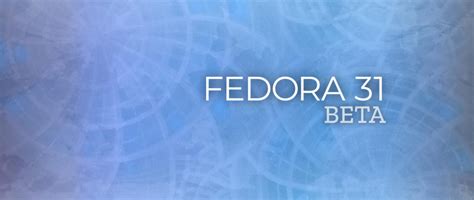 Fedora Linux 31 Enters Beta Says Goodbye To 32 Bit Systems Softpedia