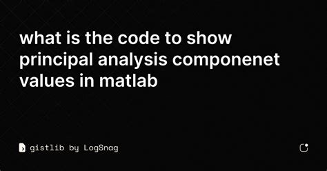Gistlib What Is The Code To Show Principal Analysis Componenet Values