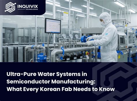 Ultra Pure Water Systems In Semiconductor Manufacturing What Every Korean Fab Needs To Know