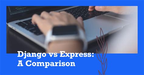 Comparing Django And Express Which Web Framework Reigns Supreme