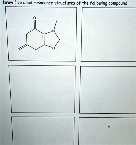 Draw Five Good Resonance Structures Of The Following Compound