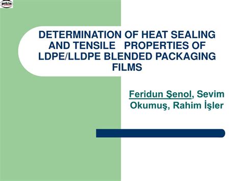 PPT DETERMINATION OF HEAT SEALING AND TENSILE PROPERTIES OF LDPE LLDPE BLENDED PACKAGING FILMS