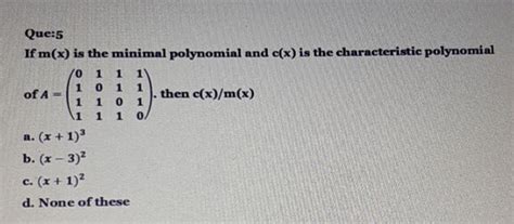 Que5 If Mx Is The Minimal Polynomial And Cx Is The Characteristic Polynomial Of A 0 1 1 1