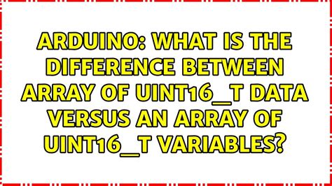 What Is The Difference Between Array Of Uint16 T Data Versus An Array Of Uint16 T Variables