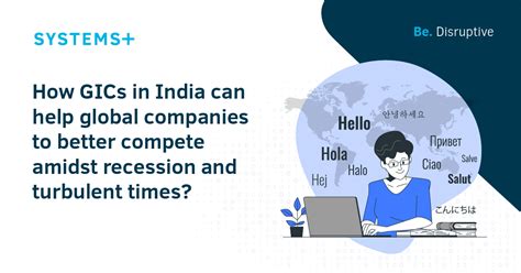 How Gics In India Can Help Global Companies To Better Compete Amidst