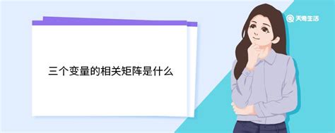 三个变量的相关矩阵是什么 什么是三个变量的相关矩阵 天奇生活