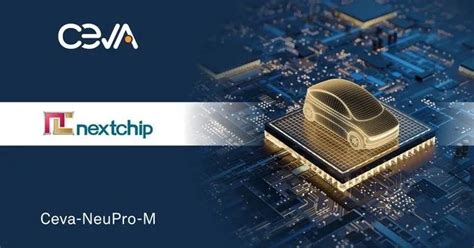 Ceva用于边缘人工智能的神经处理单元ip获nextchip下一代adas解决方案选用