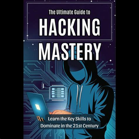 Ultimate Guide To Hacking Mastery The Learn The Key Skills To Dominate In The 21st Century