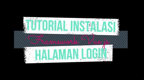 Tutorial Instalasi And Membuat Halaman Login Menggunakan Framework Vue Js