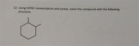 Solved 12. Using IUPAC nomenclature and syntax, name the | Chegg.com