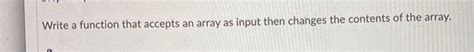 Solved Write A Function That Accepts An Array As Input Then