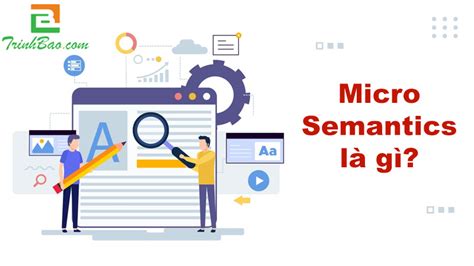 Micro Semantics Trong Seo Là Gì Lợi ích Của Việc Tối ưu Hóa Micro