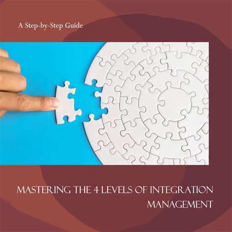 mastering the 4 levels of integration management a step by step guide