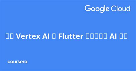 運用 Vertex Ai 和 Flutter 打造生成式 Ai 代理 Coursera