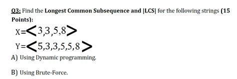 Solved Q3 Find The Longest Common Subsequence And Lcs For