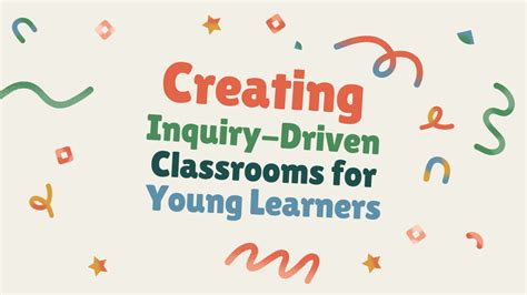 Creating Inquiry Driven Classrooms For Young Learners
