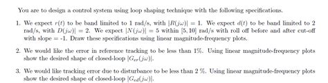 Solved You Are To Design A Control System Using Loop Shaping