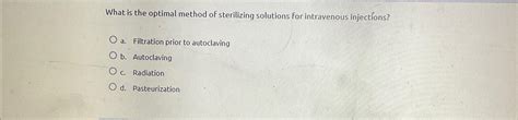 Solved What Is The Optimal Method Of Sterilizing Solutions