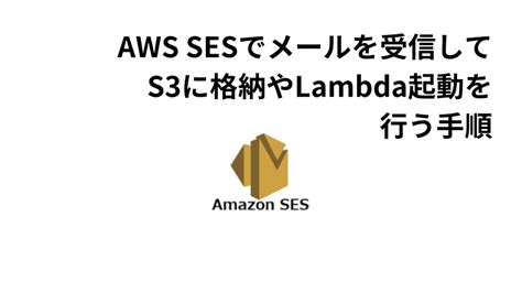 Aws Sesでメールを受信してs3に格納やlambda起動を行う手順 Seの技術ノート