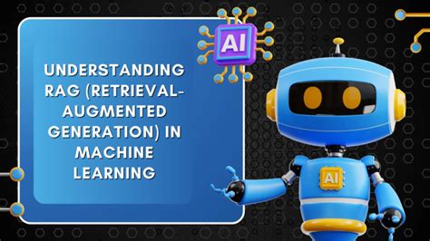 Understanding Retrieval Augmented Generation Rag In Machine Learning
