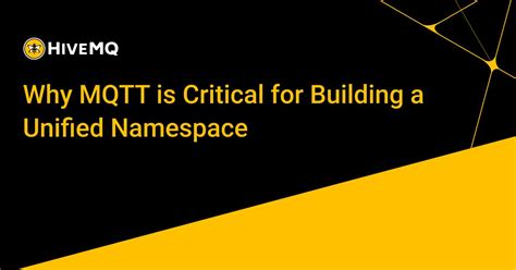 Why Mqtt Is Critical For Building A Unified Namespace