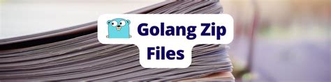 Working With Zip Files In Go Earthly Blog