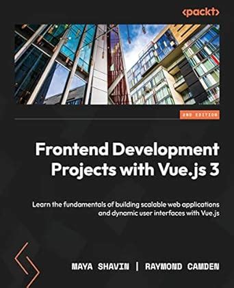 Buy Frontend Development Projects With Vue Js Learn The Fundamentals Of Building Scalable Web