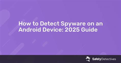 How To Detect Spyware On An Android Device 2025 Guide