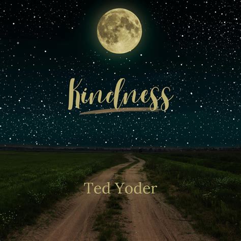Kindness Song And Lyrics By Ted Yoder Spotify