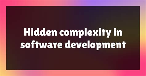 Hidden Complexity In Software Development Purplesyringas Blog
