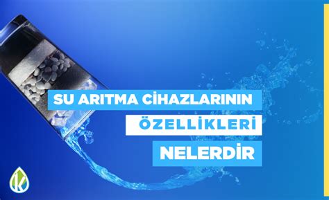 Karbul Su Arıtma Sistemleri Su Arıtma Cihazlarının Özellikleri Nelerdir