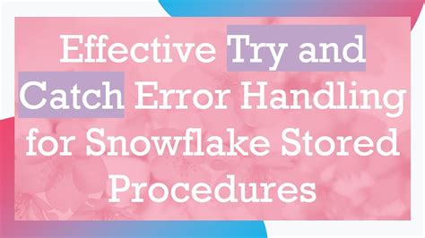 Effective Try And Catch Error Handling For Snowflake Stored Procedures
