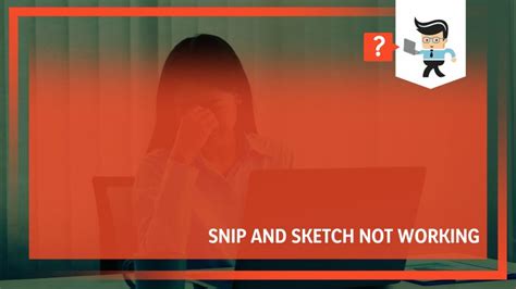 Snip And Sketch Not Working A Complete Guide To Resolving This Issue