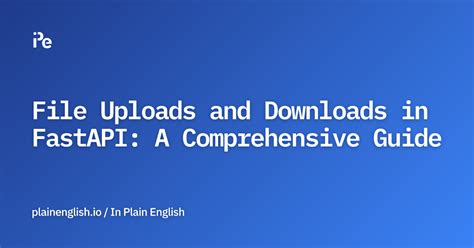 File Uploads And Downloads In Fastapi A Comprehensive Guide
