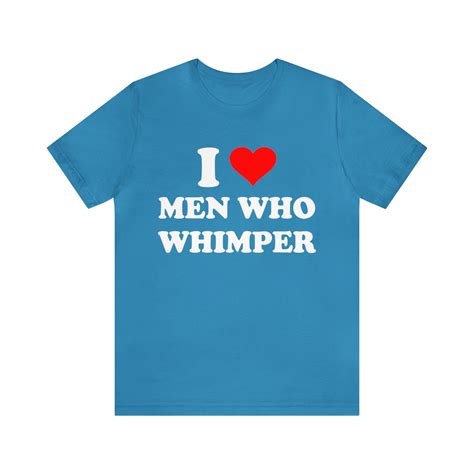 I Love Men Who Whimper T Shirt Whimper Mens Tee Funny I Love Men Who
