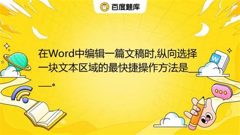 在word中编辑一篇文稿时纵向选择一块文本区域的最快捷操作方法是。 A 按下 Ctrl”键不放拖动鼠标分别选择所需的文本 B