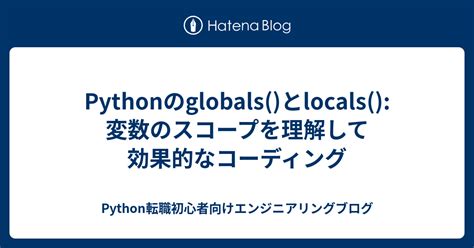 Pythonのglobals とlocals 変数のスコープを理解して効果的なコーディング Python転職初心者向けエンジニアリングブログ