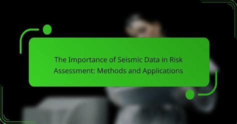 The Importance Of Seismic Data In Risk Assessment Methods And Applications